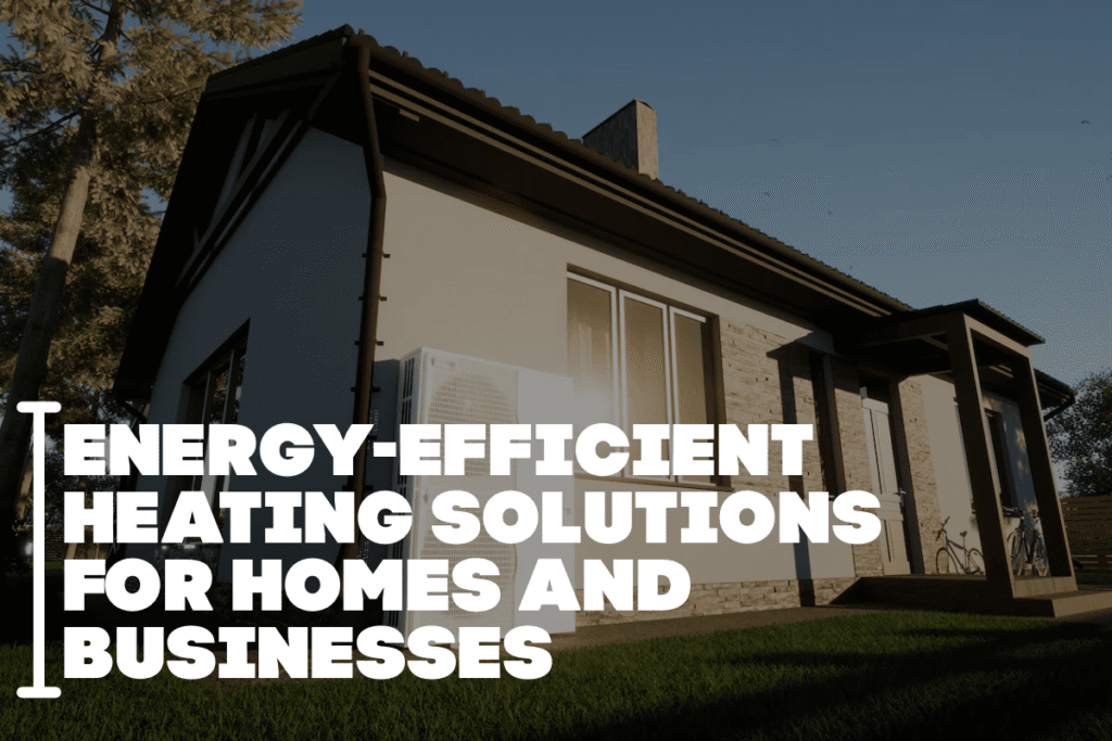 Energy-Efficient Heating Solutions for Homes and Businesses ...