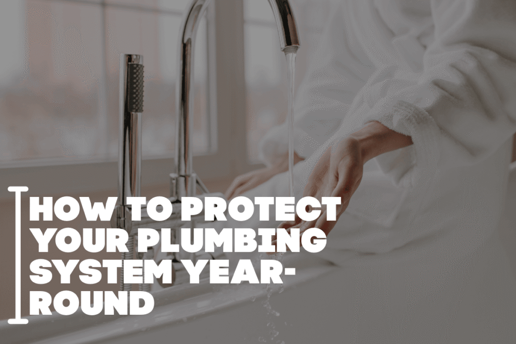 How to Protect Your Plumbing System Year-Round